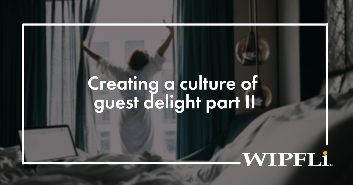 How to create a culture of customer delight: Part II | Wipfli