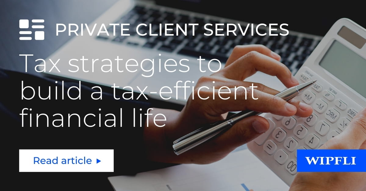 Tax strategies to build a tax-efficient financial life | Wipfli