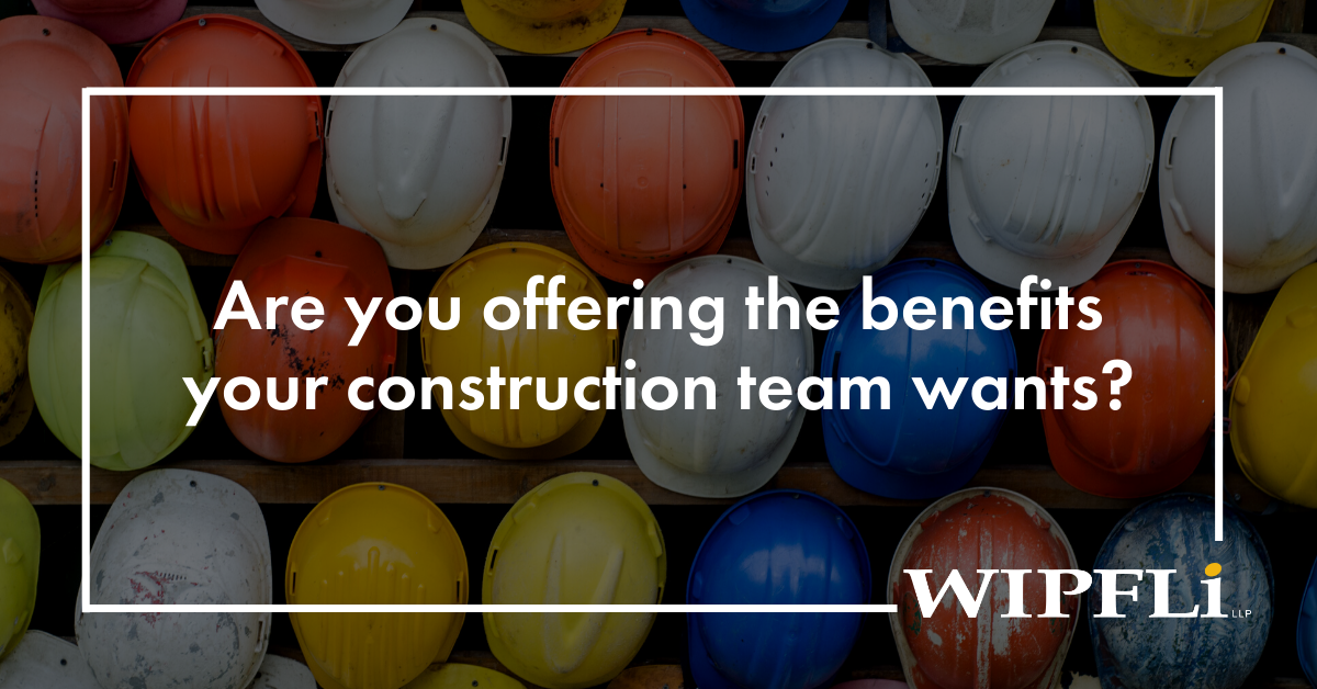 Best types of employee benefits for the construction industry | Wipfli