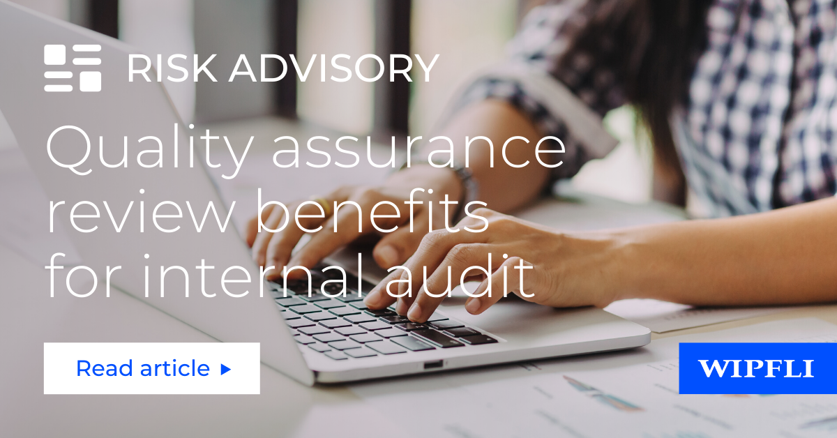 Benefits of a quality assurance review for internal audit | Wipfli