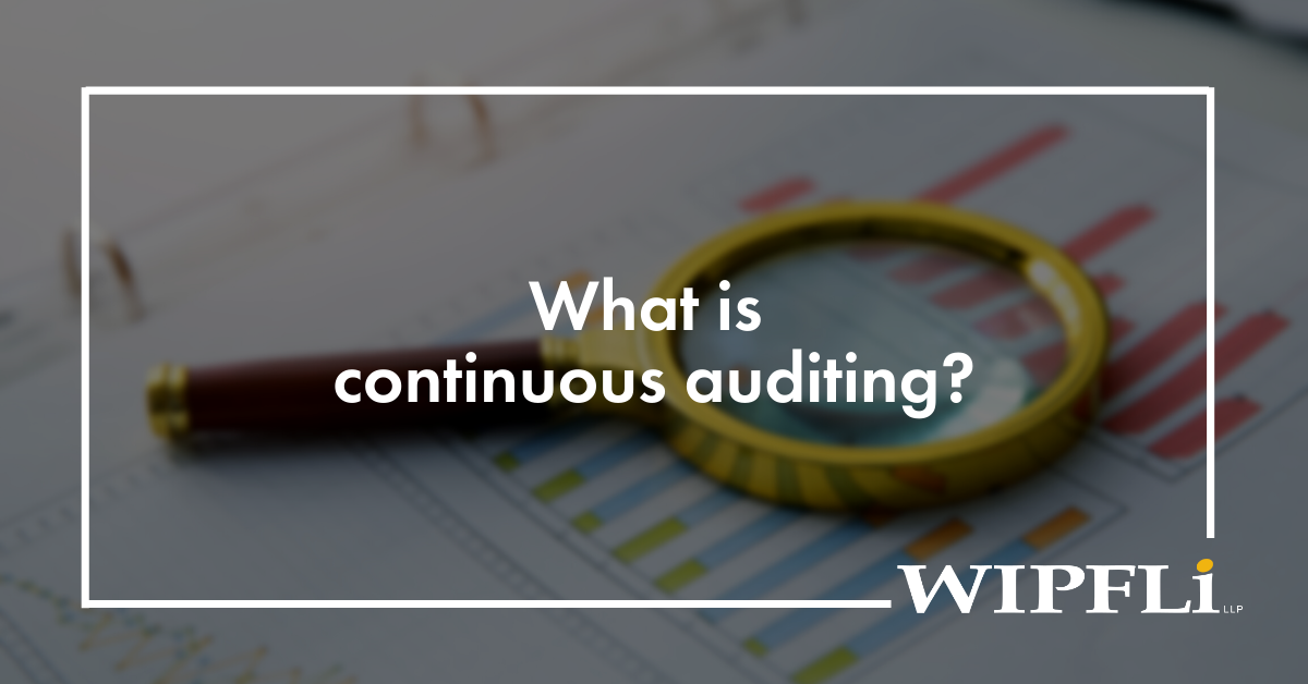 What is continuous auditing and how can you leverage it? | Wipfli