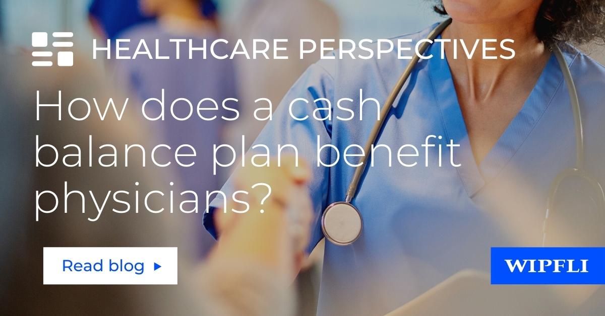 What is a cash balance plan, and how does it benefit physicians? | Wipfli