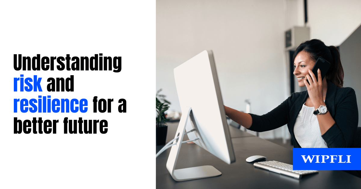 The importance of understanding risk and resilience | Wipfli